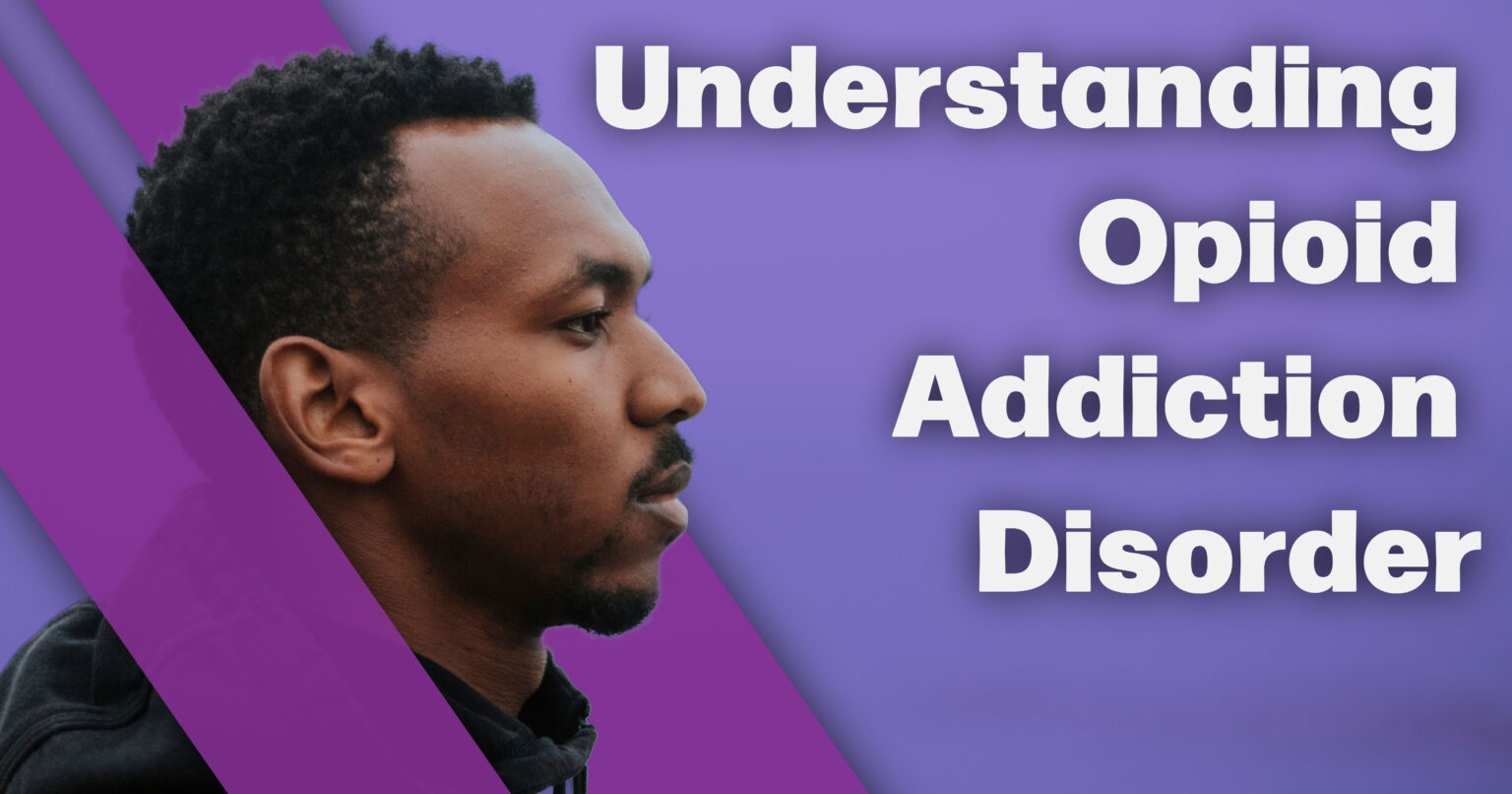 Understanding Opioid Addiction Disorder: A Comprehensive Overview ...